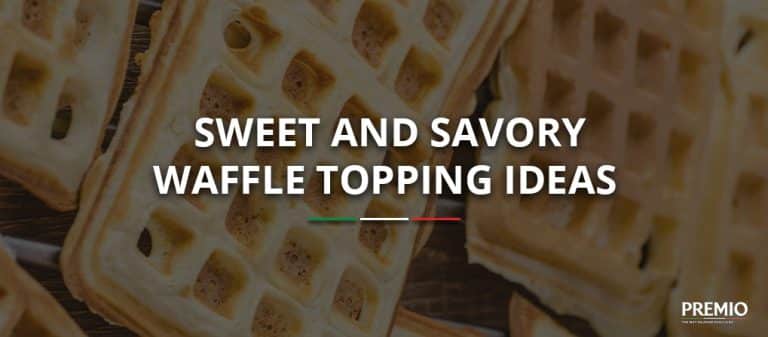 Sweet and Savory Waffle Topping Ideas - Premio Foods